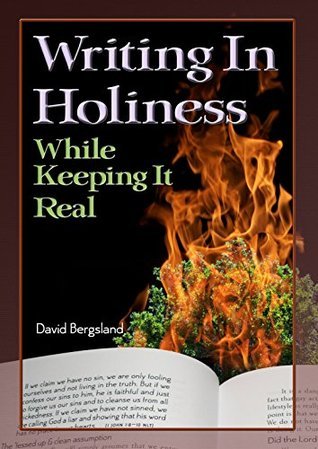 Writing In Holiness: While Keeping It Real by David Bergsland | Goodreads