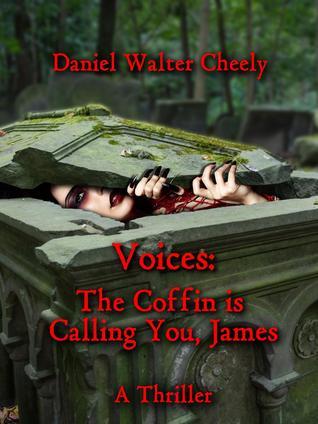 Voices: The Coffin is Calling You, James by Daniel W. Cheely | Goodreads