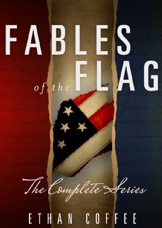 Fables of the Flag: The Complete Series by Ethan Coffee | Goodreads