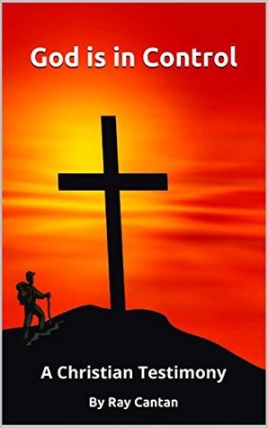 God is in Control: A Christian Testimony by Ray Cantan | Goodreads