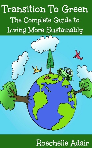 Transition to Green: The Complete Guide to Living More Sustainably by ...