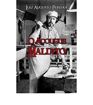 O AÇOUGUE MALDITO: O AÇOUGUE MALDITO by Luiz Augusto Pereira | Goodreads