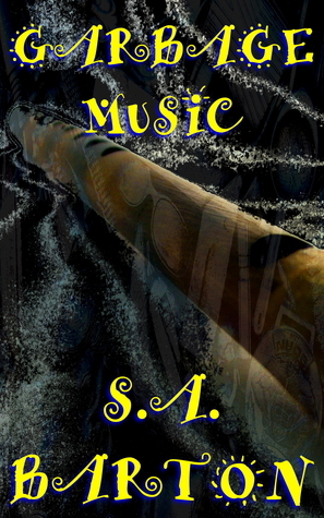 Garbage Music by S.A. Barton | Goodreads
