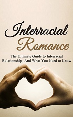 Interracial Romance: The Ultimate Guide to Interracial Relationships ...