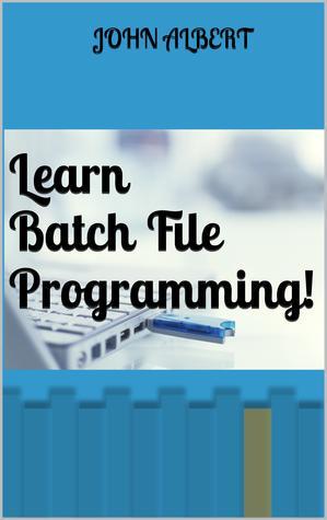 Learn Batch File Programming! by John Albert | Goodreads