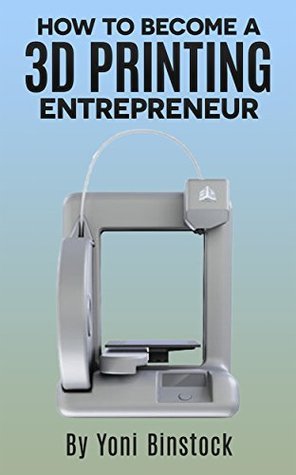 How to Become a 3D Printing Entrepreneur: The Top Book on How You Can ...