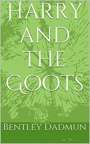 Harry and the Goots by Bentley Dadmun | Goodreads