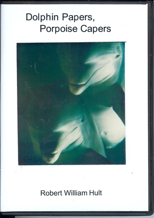 Dolphin Capers, Porpoise Papers by Robert William Hult | Goodreads