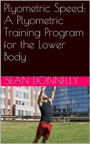 Plyometric Speed: A Plyometric Training Program for the Lower Body by ...
