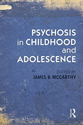 Psychosis in Childhood and Adolescence by James B. McCarthy | Goodreads