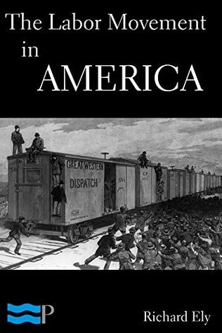 The Labor Movement in America by Richard T. Ely | Goodreads