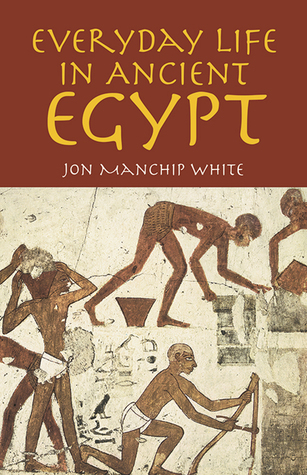 Everyday Life in Ancient Egypt by Jon Manchip White | Goodreads