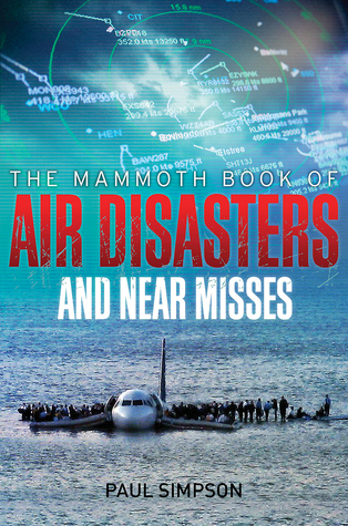 Mammoth Book of Air Disasters and Near Misses by Paul Simpson | Goodreads