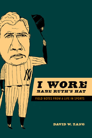 I Wore Babe Ruth's Hat: Field Notes from a Life in Sports by David Zang ...