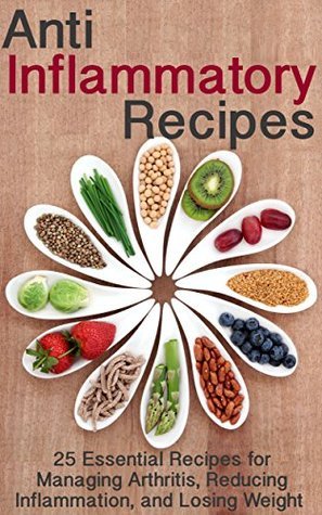 Anti Inflammatory Recipes: 25 Essential Recipes for Managing Arthritis ...