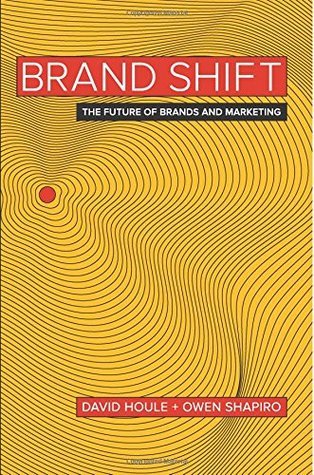 Brand Shift: The Future of Brands and Marketing by David Houle | Goodreads