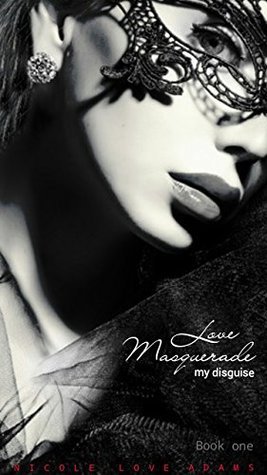 Love Masquerade: My disguise by Nicole Love Adams | Goodreads
