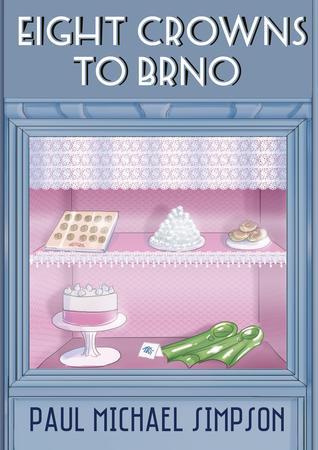 Eight Crowns to Brno: An Absurd Love Story by Paul Michael Simpson ...