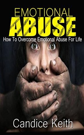 Emotional Abuse: How to Overcome Emotional Abuse for Life by Candice ...