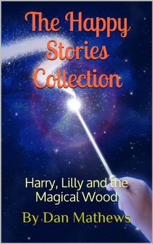The Happy Stories Collection: Harry, Lilly and the Magical Wood by Dan ...