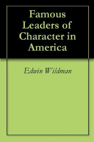 Famous Leaders of Character in America by Edwin Wildman | Goodreads