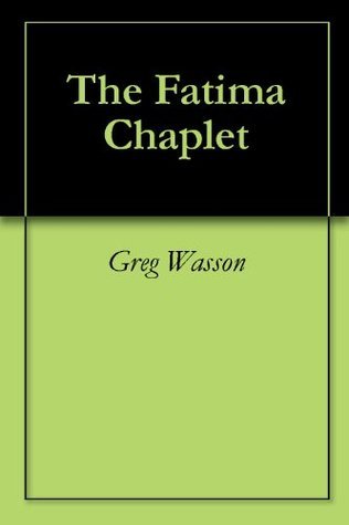 The Fatima Chaplet by Greg Wasson | Goodreads