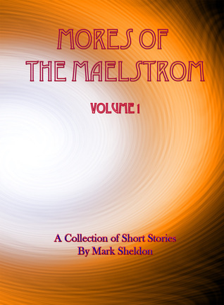 Mores of the Maelstrom: Volume 1 by Mark Sheldon | Goodreads