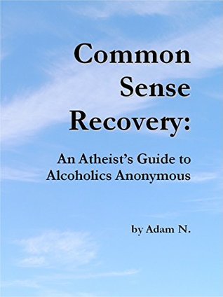 Common Sense Recovery: An Atheist's Guide to Alcoholics Anonymous by ...