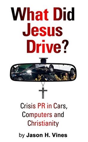 What Did Jesus Drive?: Crisis PR in Cars, Computers and Christianity by ...
