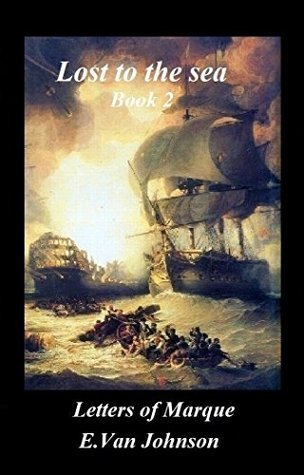 Letters of Marque (Lost to the Sea #2) by E. Van Johnson | Goodreads