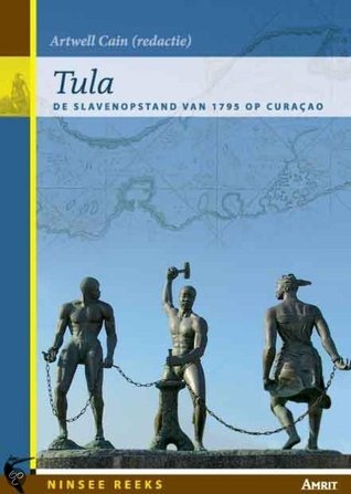 Tula. De slavenopstand van 1795 op Curaçao by Artwell Cain | Goodreads
