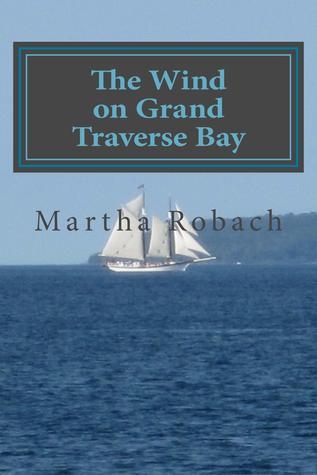 The Wind on Grand Traverse Bay by Martha Robach | Goodreads
