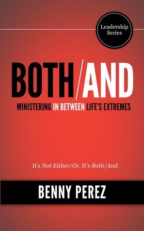 BOTH/AND: Ministering In Between Life's Extremes by Benny Pérez | Goodreads