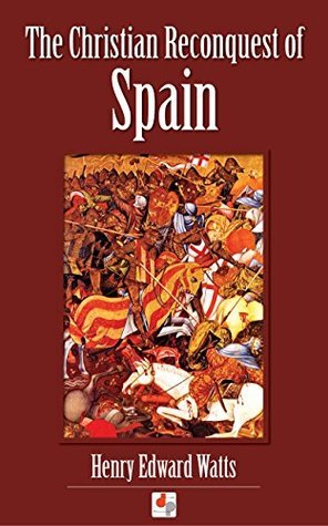 The Christian Reconquest of Spain (Illustrated) by Henry Edward Watts ...