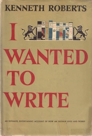 I Wanted To Write by Kenneth Roberts | Goodreads