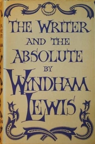The Writer and the Absolute by Wyndham Lewis | Goodreads