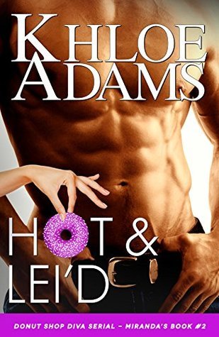 HOT & LEI'D (Donut Shop Diva Serial Miranda's Book 2) by Khloe Adams | Goodreads