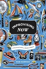 Improvising Now: A Practical Guide to Modern Improv by Rob Norman ...