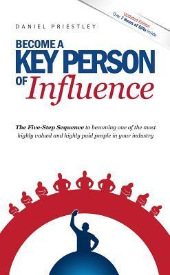 Become a Key Person of Influence: Five-Step Sequence to Becoming One of ...