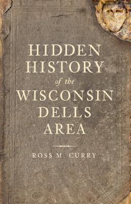 Hidden History of the Wisconsin Dells Area by Ross Curry | Goodreads