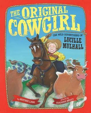 The Original Cowgirl: The Wild Adventures of Lucille Mulhall by Heather ...