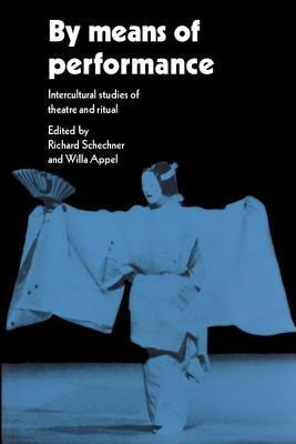 By Means of Performance: Intercultural Studies Of Theatre And Ritual by Richard Schechner ...