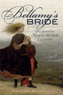 Bellamy's Bride: The Search for Maria Hallett of Cape Cod by Kathleen ...