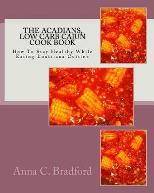 Acadians, Low Carb Cajun Cook Book: How To Stay Healthy While Eating ...