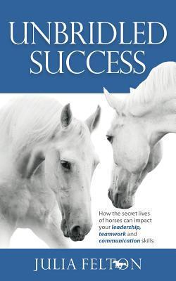Unbridled Success - How the Secret Lives of Horses Can Impact Your ...