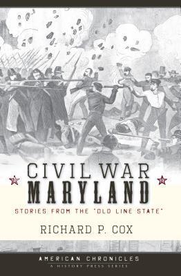 Civil War Maryland: Stories from the Old Line State by Richard P. Cox ...