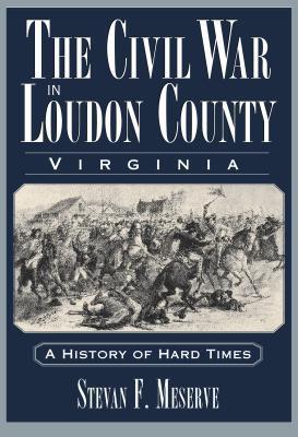 The Civil War in Loudoun County, Virginia: A History of Hard Times by ...