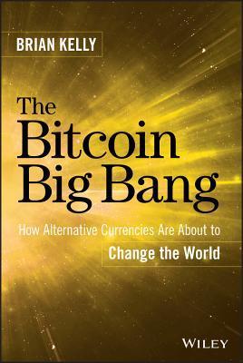 The Bitcoin Big Bang: How Alternative Currencies Are About to Change ...