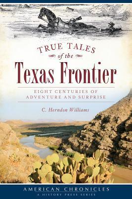 True Tales of the Texas Frontier: Eight Centuries of Adventure and ...