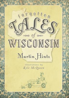 Forgotten Tales of Wisconsin by Kyle McQueen | Goodreads